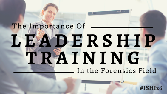 The Importance of Leadership Training in the Forensic Field - ISHI News