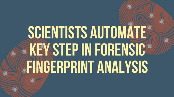 Scientists Automate Key Step in Forensic Fingerprint Analysis - ISHI News