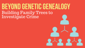Beyond Genetic Genealogy: Building Family Trees to Investigate Crime ...